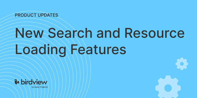 New Search and Resource Loading Features for Birdview PSA | Blog New Search and Resource Loading Features for Birdview PSA | Blog